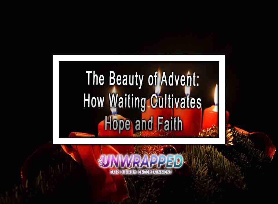The Beauty of Advent: How Waiting Cultivates Hope and Faith
