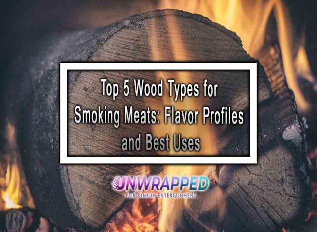 Top 5 Wood Types for Smoking Meats: Flavor Profiles and Best Uses