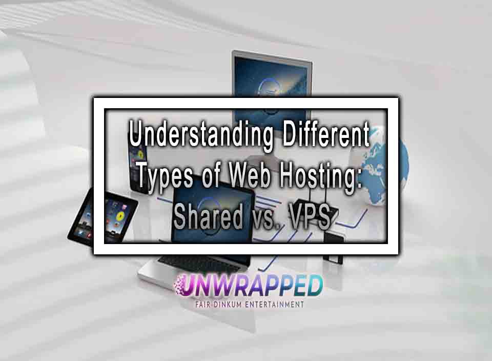 Understanding Different Types Of Web Hosting Shared Vs Vps